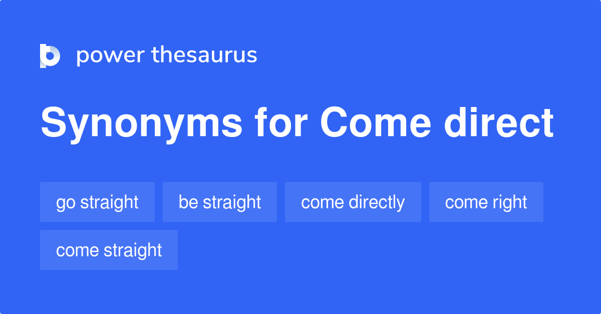 Come Direct synonyms - 7 Words and Phrases for Come Direct