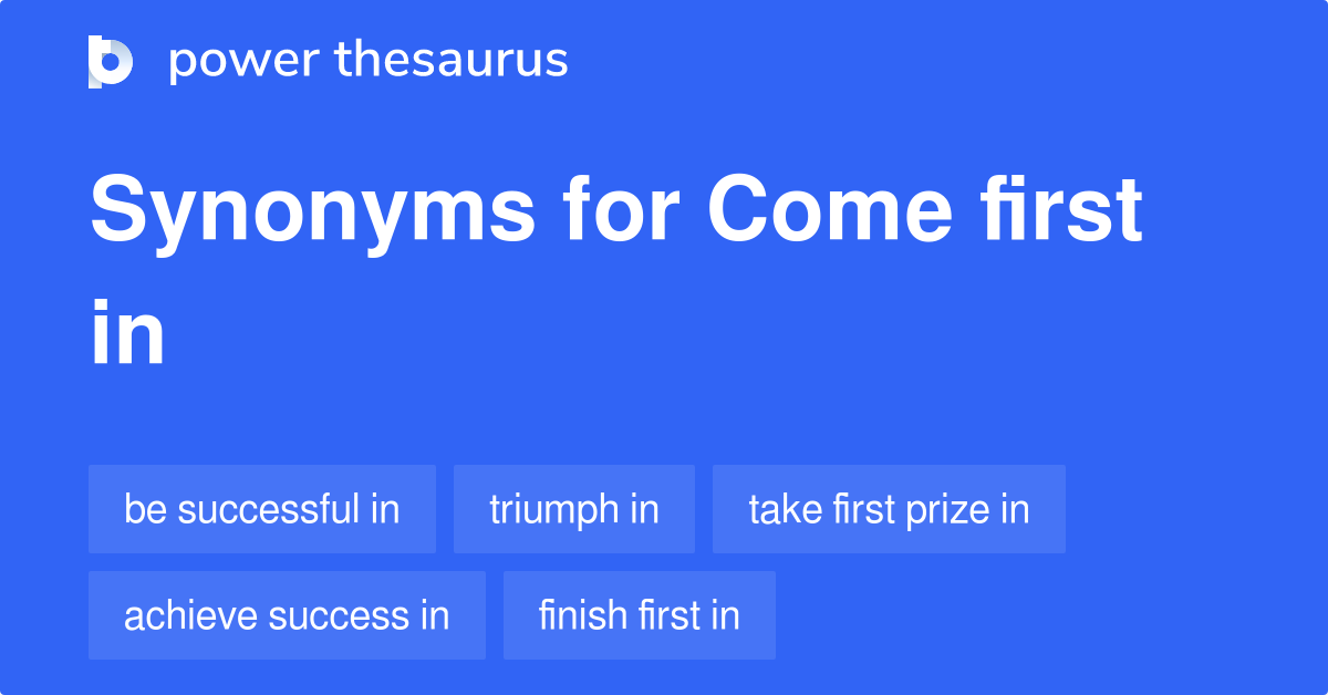 COME FIRST IN Synonyms: 135 Similar Words & Phrases