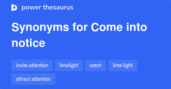 COME INTO NOTICE Synonyms: 106 Similar Words & Phrases