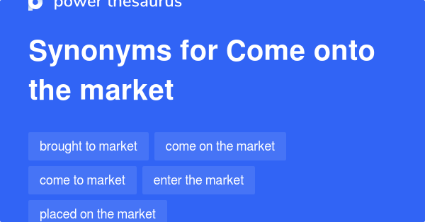 Come Onto The Market synonyms - 36 Words and Phrases for Come Onto The ...