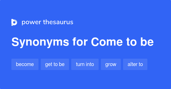 COME TO BE Synonyms: 284 Similar Words & Phrases