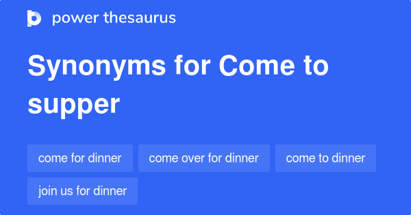 Come To Supper synonyms - 35 Words and Phrases for Come To Supper