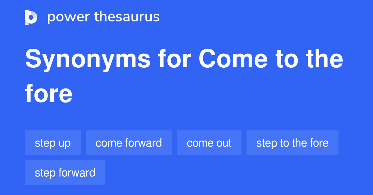 COME TO THE FORE Synonyms: 54 Similar Words & Phrases