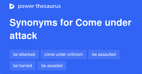COME UNDER ATTACK Synonyms: 136 Similar Phrases