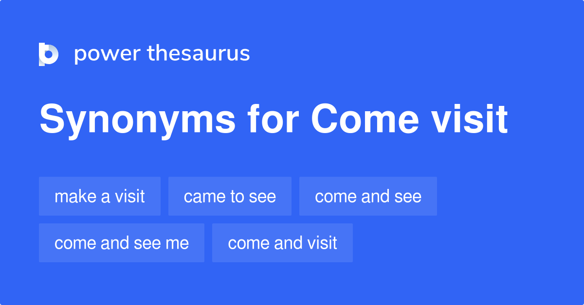 COME VISIT Synonyms: 128 Similar Words & Phrases