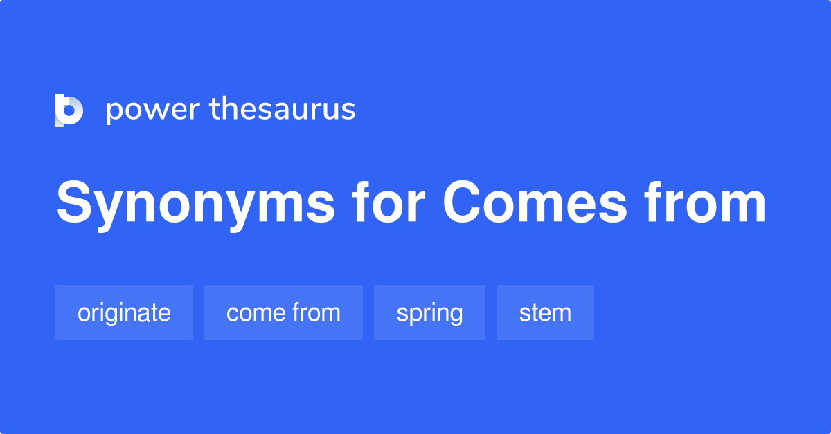 COMES FROM Synonyms: 171 Similar Words & Phrases