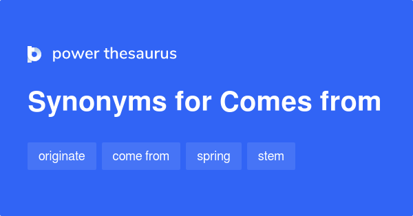 COMES FROM Synonyms: 171 Similar Words & Phrases