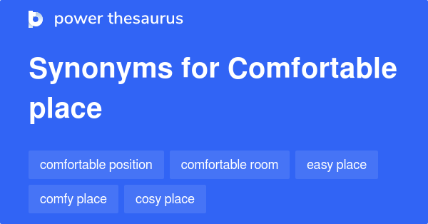 COMFORTABLE PLACE Synonyms: 38 Similar Phrases