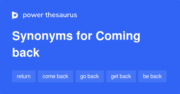 COMING BACK Synonyms: 536 Similar Words & Phrases