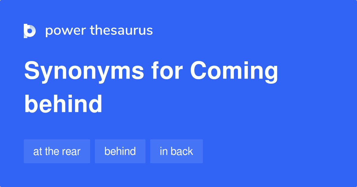 Coming Behind synonyms - 22 Words and Phrases for Coming Behind