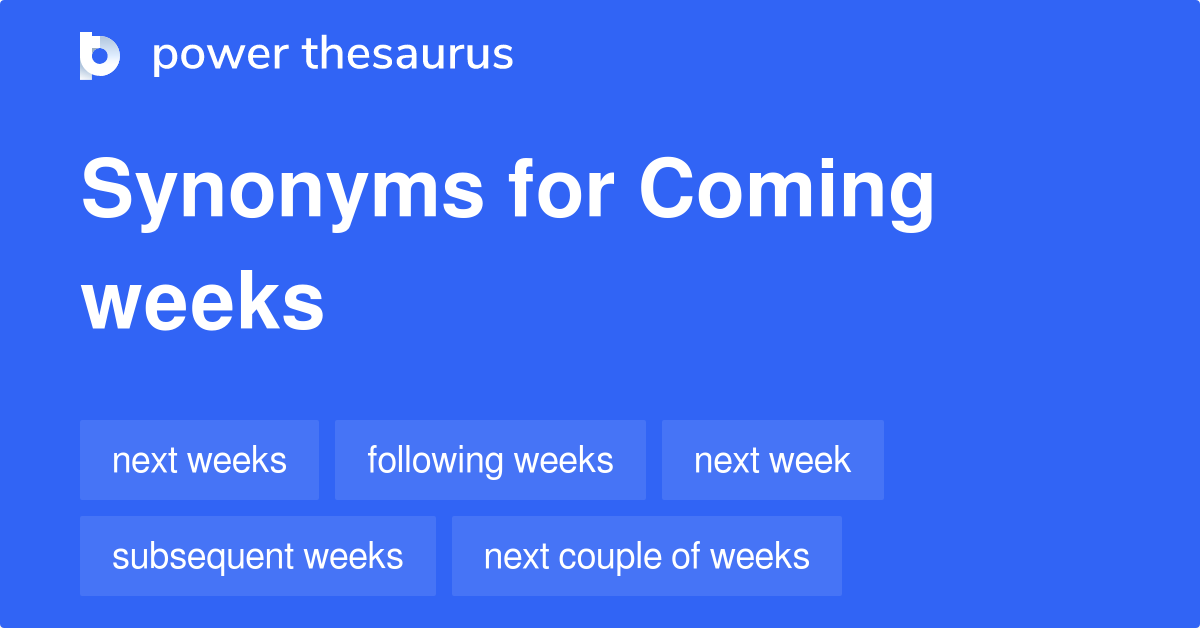 COMING WEEKS Synonyms: 64 Similar Phrases