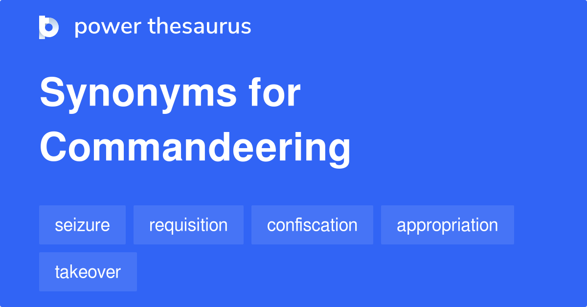 Commandeering synonyms - 208 Words and Phrases for Commandeering