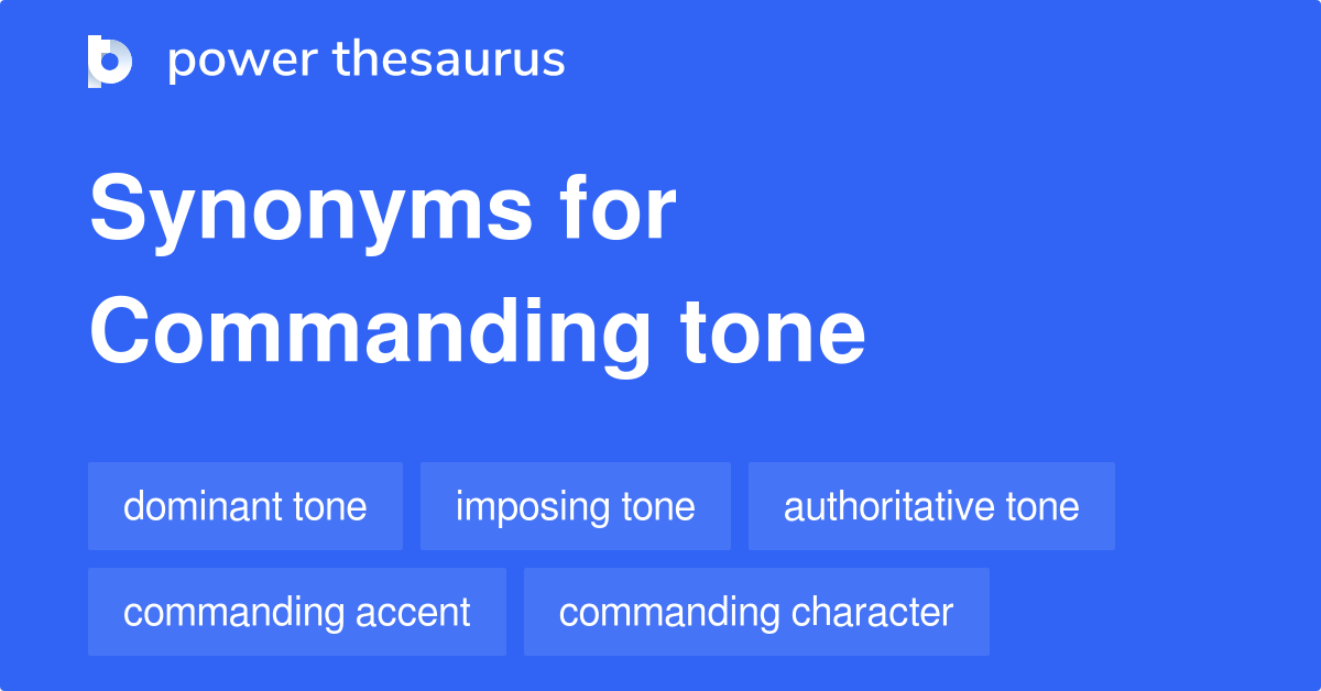 COMMANDING TONE Synonyms: 40 Similar Phrases