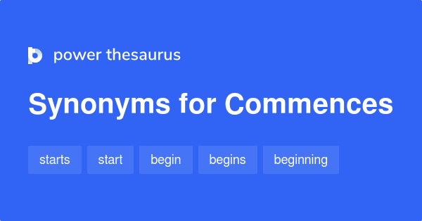 COMMENCES Synonyms: 523 Similar Words & Phrases