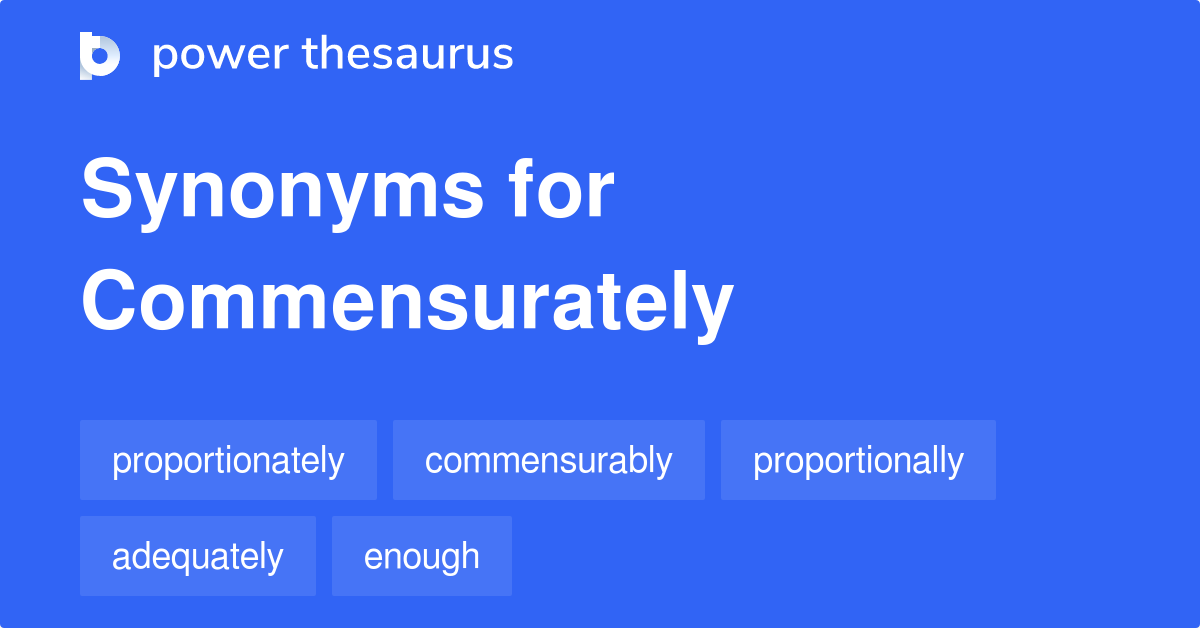 COMMENSURATELY Synonyms: 161 Similar Words & Phrases