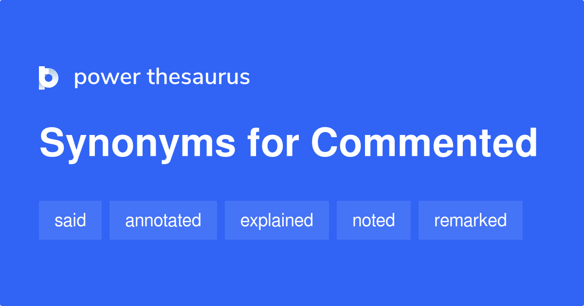 COMMENTED Synonyms: 454 Similar Words & Phrases