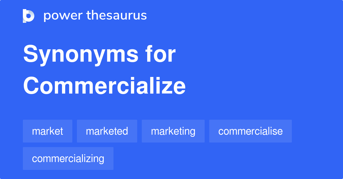 COMMERCIALIZE Synonyms: 145 Similar Words & Phrases