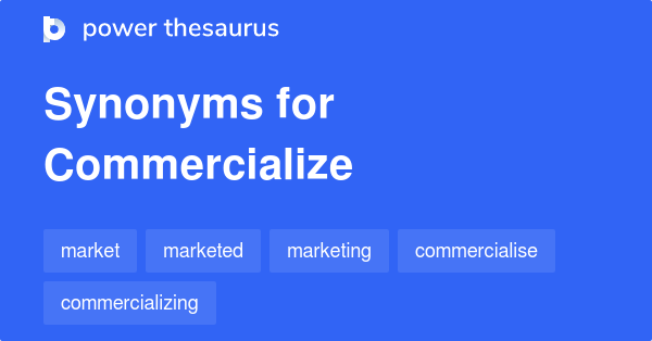 COMMERCIALIZE Synonyms: 145 Similar Words & Phrases