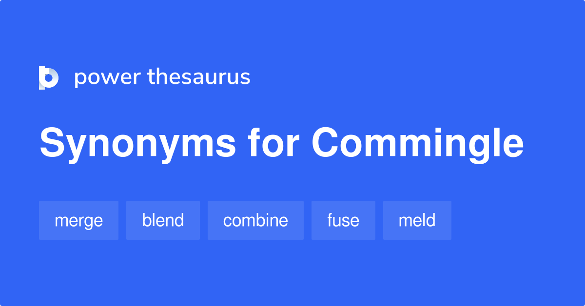 COMMINGLE Synonyms: 387 Similar Words & Phrases