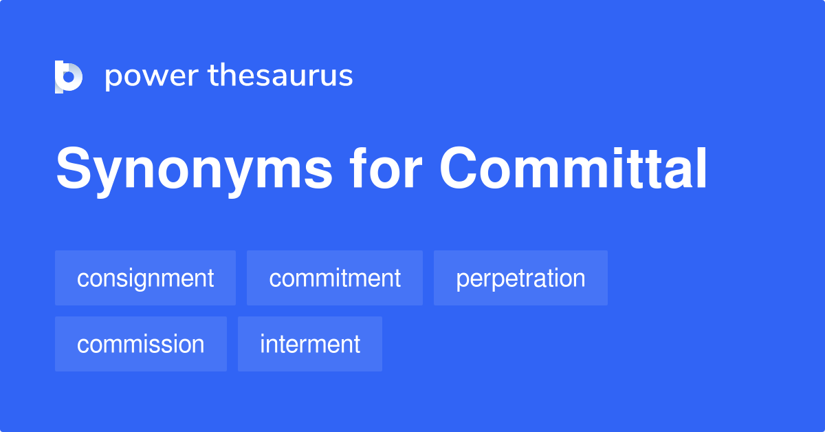 COMMITTAL Synonyms: 430 Similar Words & Phrases
