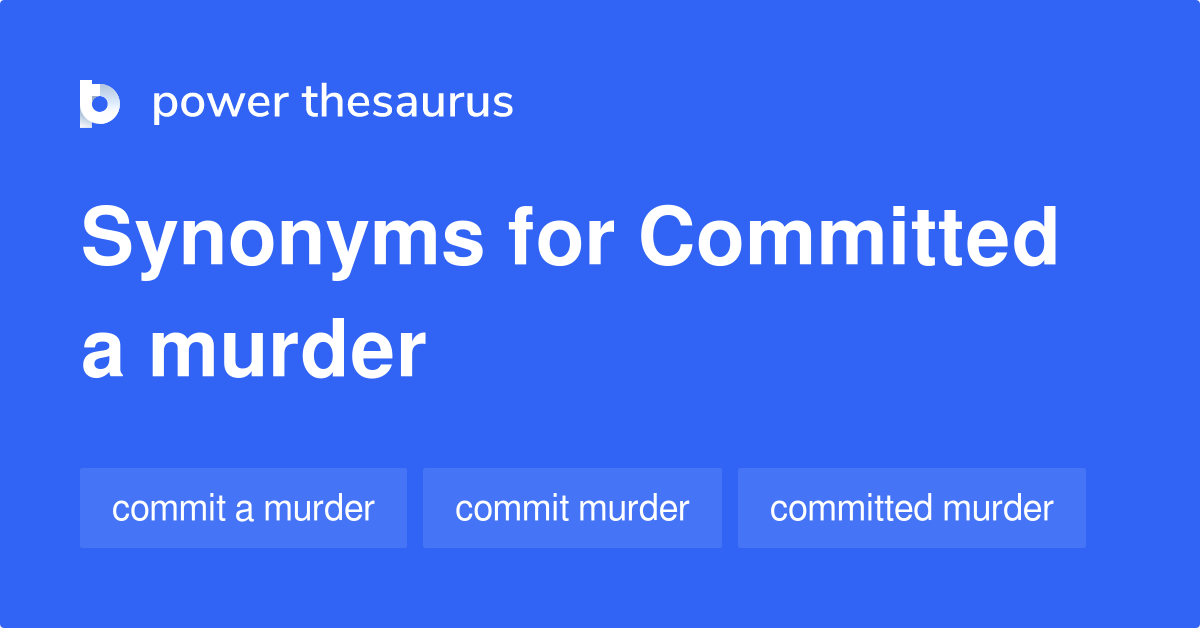 COMMITTED A MURDER Synonyms: 43 Similar Phrases