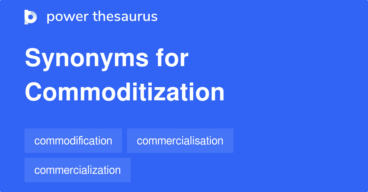 COMMODITIZATION Synonyms: 39 Similar Words & Phrases
