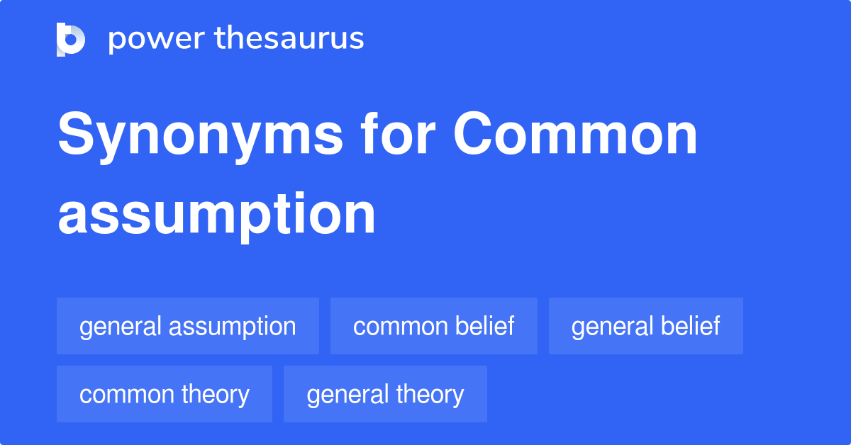 COMMON ASSUMPTION Synonyms: 314 Similar Words & Phrases