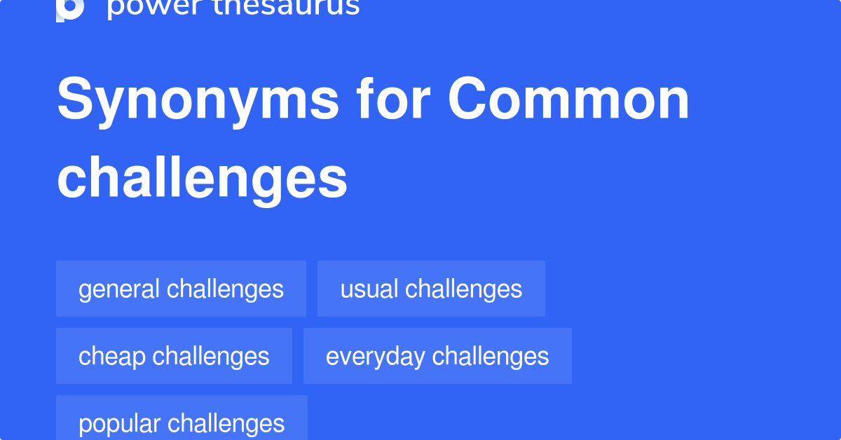 COMMON CHALLENGES Synonyms: 139 Similar Phrases