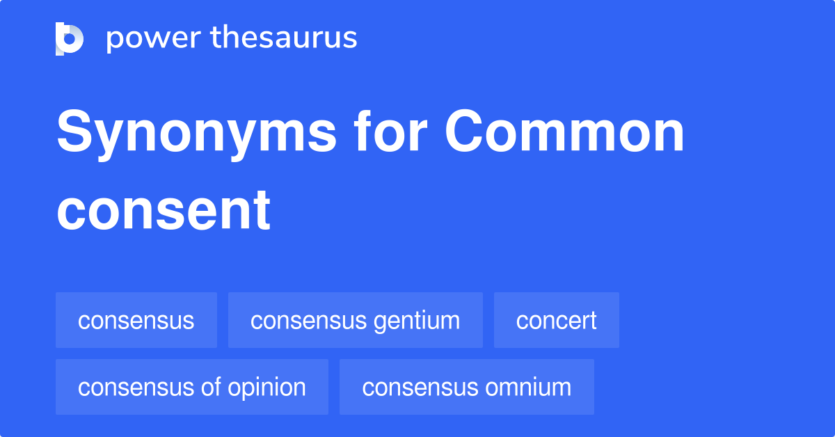 COMMON CONSENT Synonyms: 138 Similar Words & Phrases