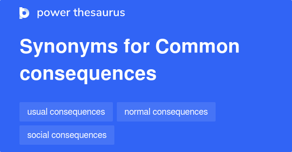 Common Consequences synonyms - 12 Words and Phrases for Common Consequences