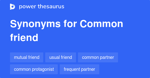 COMMON FRIEND Synonyms: 117 Similar Phrases