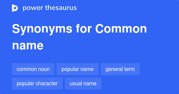 COMMON NAME Synonyms: 251 Similar Words & Phrases
