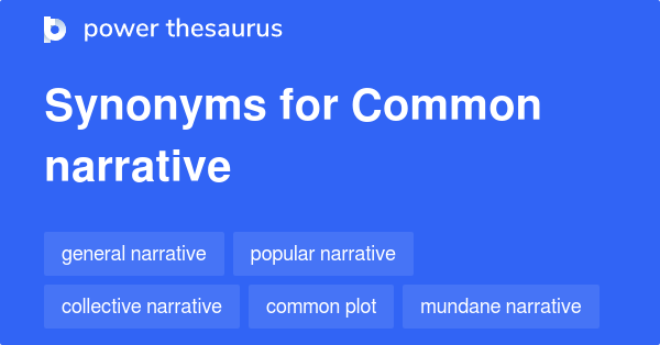 COMMON NARRATIVE Synonyms: 91 Similar Phrases