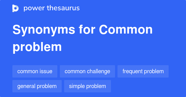 COMMON PROBLEM Synonyms: 254 Similar Phrases