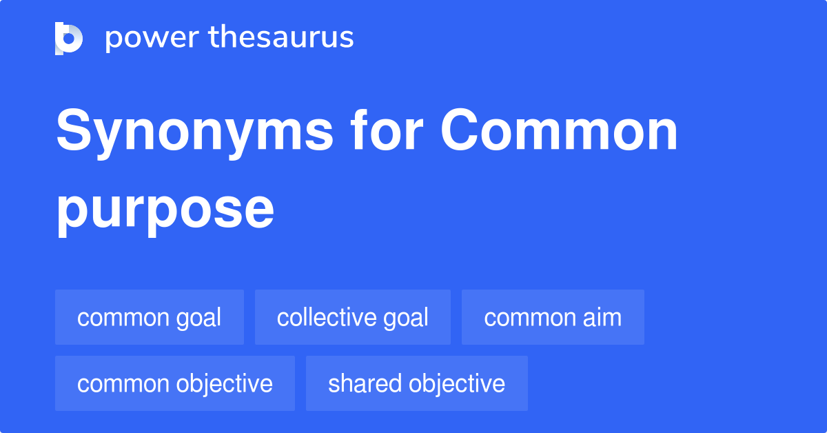 COMMON PURPOSE Synonyms: 447 Similar Words & Phrases