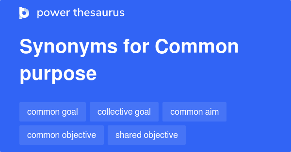 COMMON PURPOSE Synonyms: 377 Similar Words & Phrases