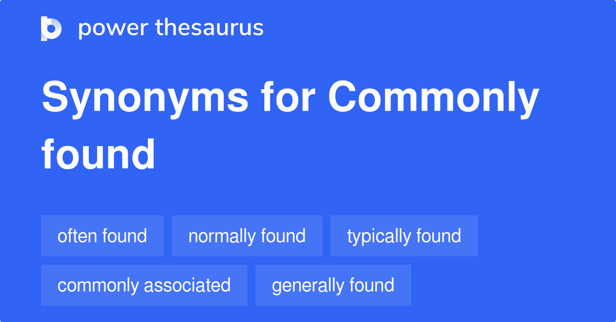 Commonly Found synonyms - 222 Words and Phrases for Commonly Found