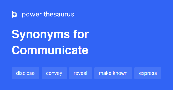 COMMUNICATE Synonyms: 3 114 Similar Words & Phrases