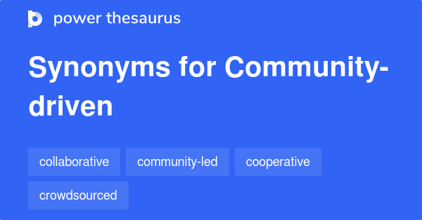 COMMUNITY-DRIVEN Synonyms: 187 Similar Words & Phrases