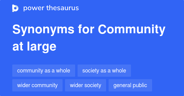 COMMUNITY AT LARGE Synonyms: 92 Similar Words & Phrases