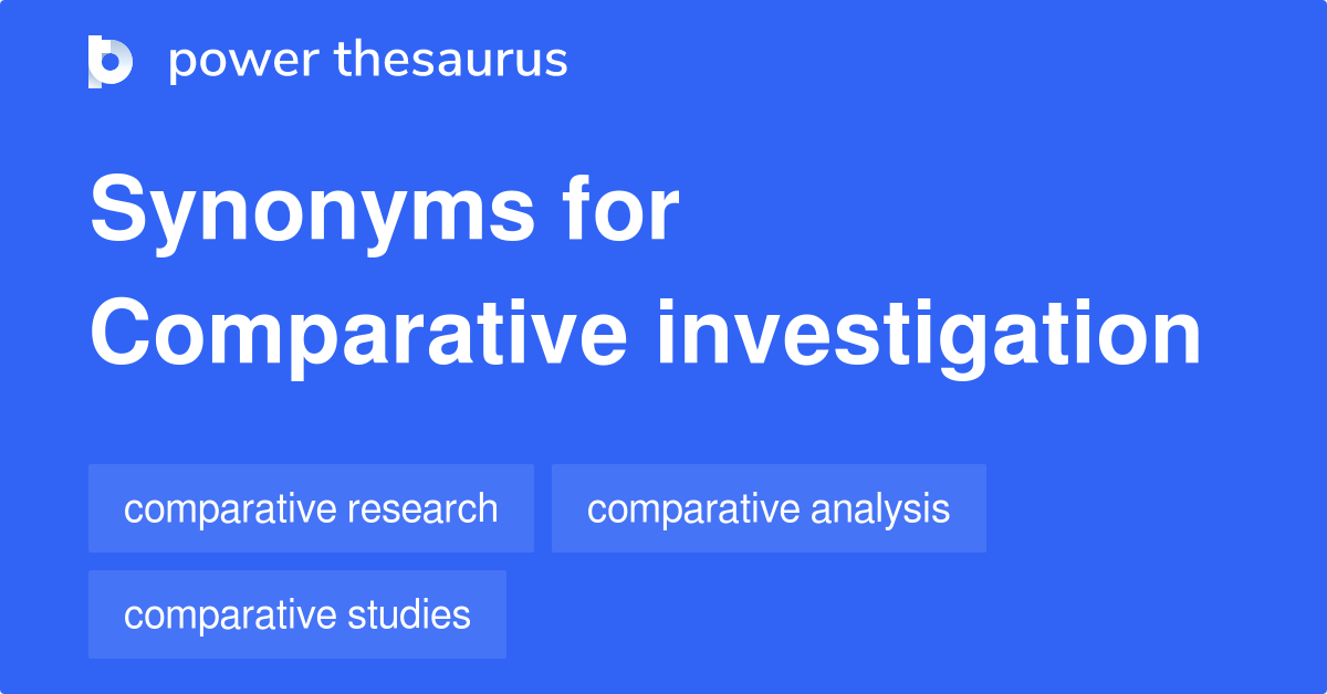 COMPARATIVE INVESTIGATION Synonyms: 25 Similar Phrases