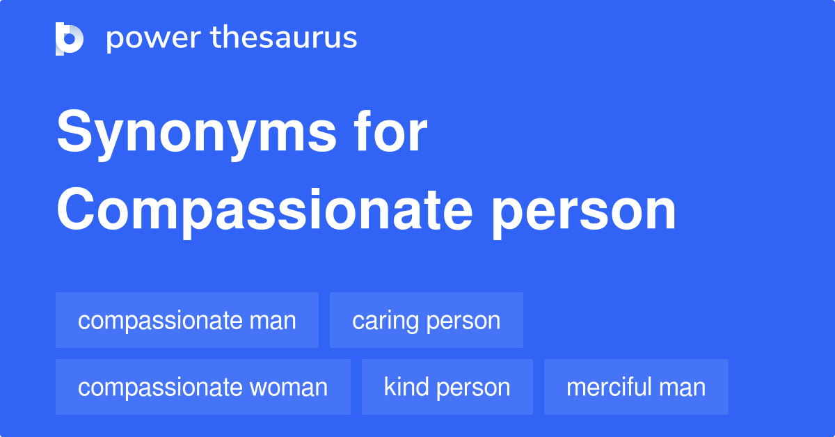 COMPASSIONATE PERSON Synonyms: 267 Similar Words & Phrases