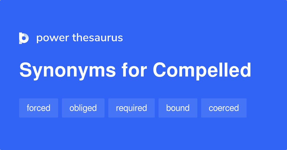 COMPELLED Synonyms: 1 025 Similar Words & Phrases