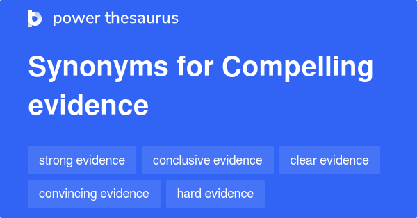 COMPELLING EVIDENCE Synonyms: 661 Similar Words & Phrases