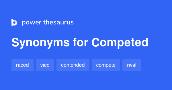 COMPETED Synonyms: 613 Similar Words & Phrases