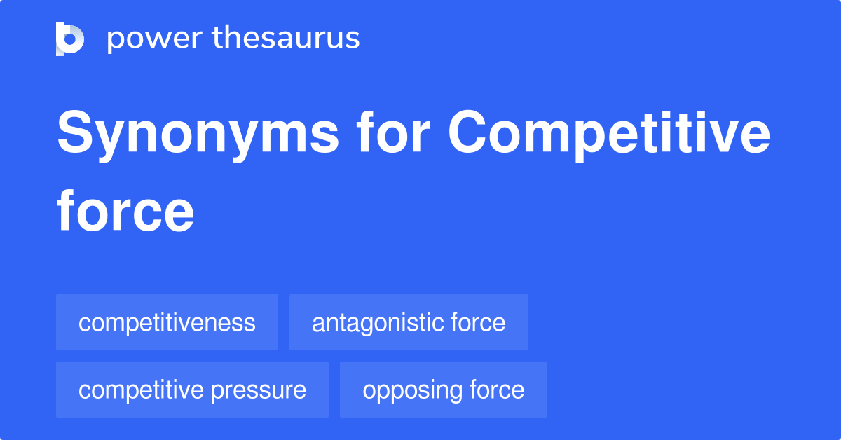 Competitive Force synonyms - 18 Words and Phrases for Competitive Force