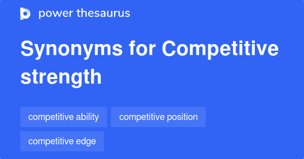 COMPETITIVE STRENGTH Synonyms: 92 Similar Phrases