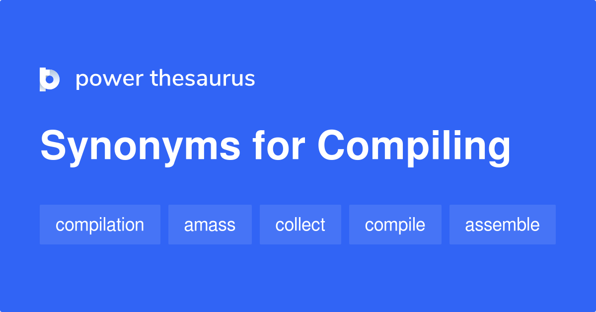 COMPILING Synonyms: 318 Similar Words & Phrases