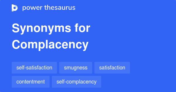 COMPLACENCY Synonyms: 814 Similar Words & Phrases