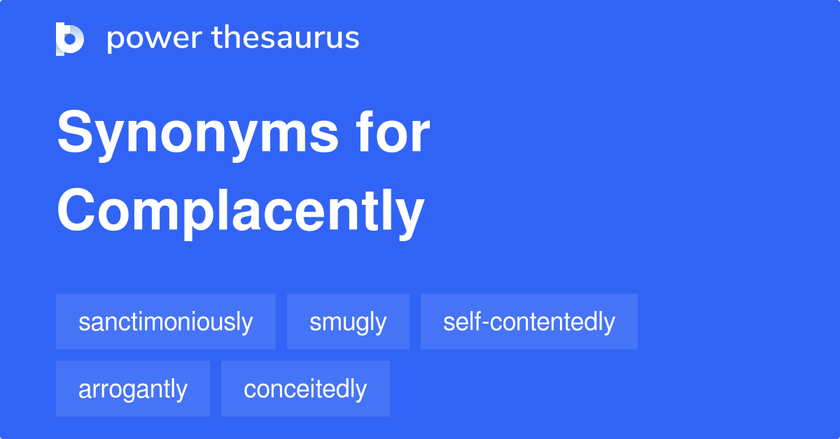 COMPLACENTLY Synonyms: 67 Similar Words & Phrases